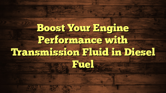 Transmission Fluid In Diesel Fuel