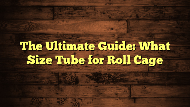 The Ultimate Guide: What Size Tube for Roll Cage
