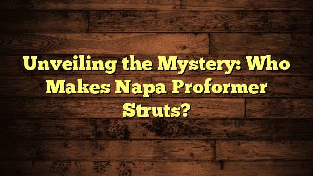 Who Makes Napa Proformer Struts?