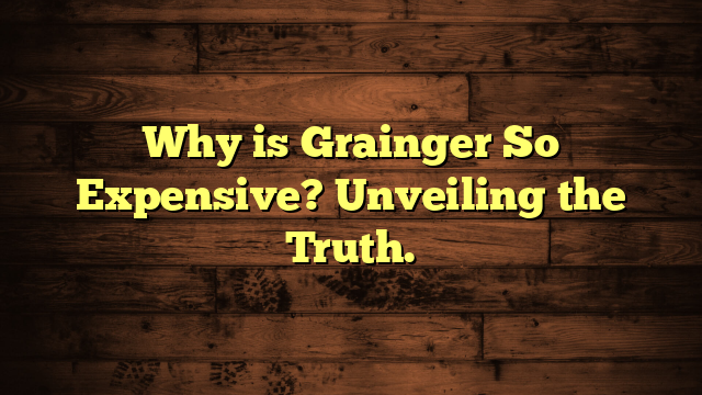 Why is Grainger So Expensive? The Real Truth.