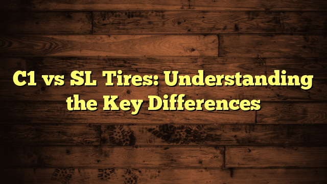 C1 vs SL Tires: Understanding the Key Differences