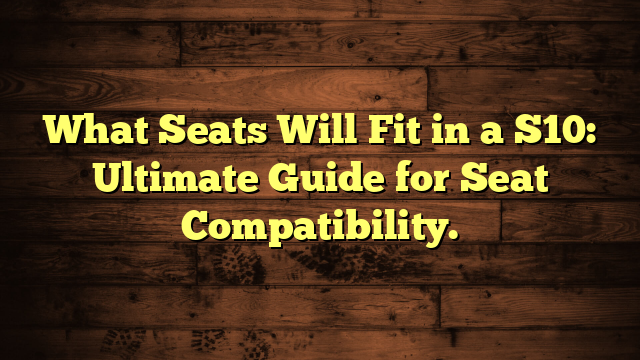 What Seats Will Fit in a Chevy S10: Ultimate Guide for Seat