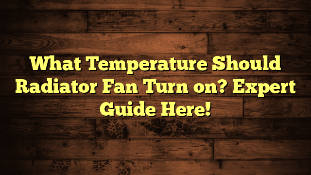 What Temperature Should Radiator Fan Turn on? Expert Guide Here!