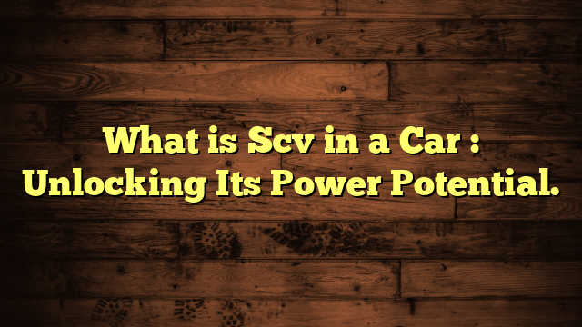What is SCV in a Car : Everything You Need to Know