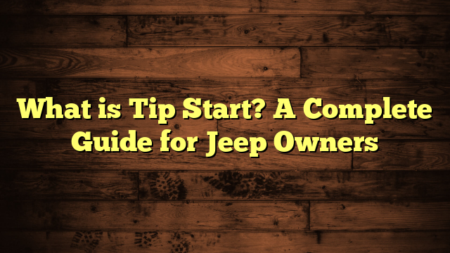 What is Tip Start? A Complete Guide for Jeep Owners