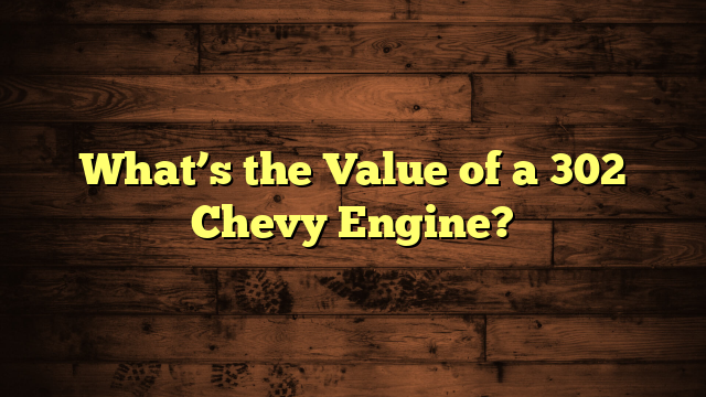What's the Value of a 302 Chevy Engine?