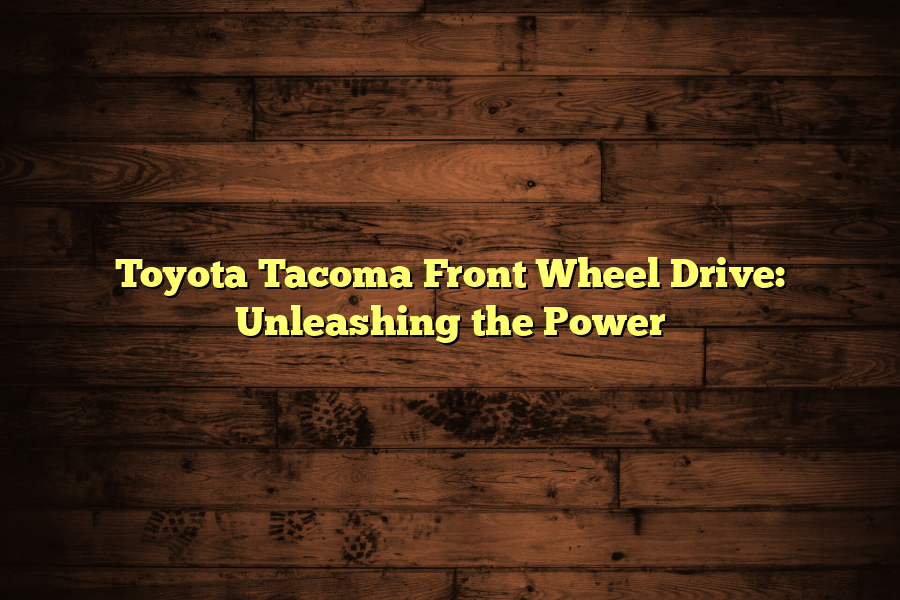 Toyota Tacoma Front Wheel Drive: Unleashing the Power