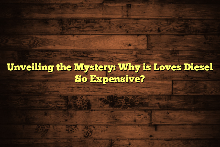 Unveiling the Mystery: Why is Loves Diesel So Expensive?