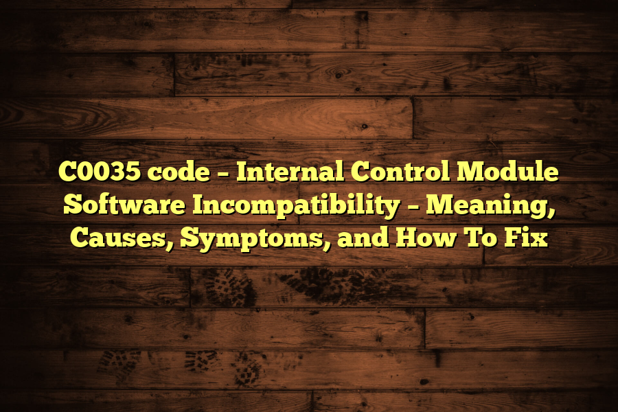 C0035 code – Internal Control Module Software Incompatibility - Meaning ... C0035 code – Internal Control Module Software Incompatibility - Meaning ...