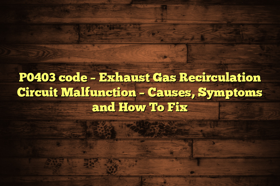 P0403 code – Exhaust Gas Recirculation Circuit Malfunction - Causes ...