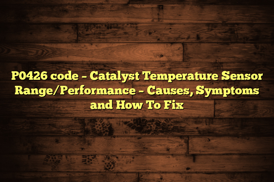 P0426 code – Catalyst Temperature Sensor Range/Performance - Causes ...