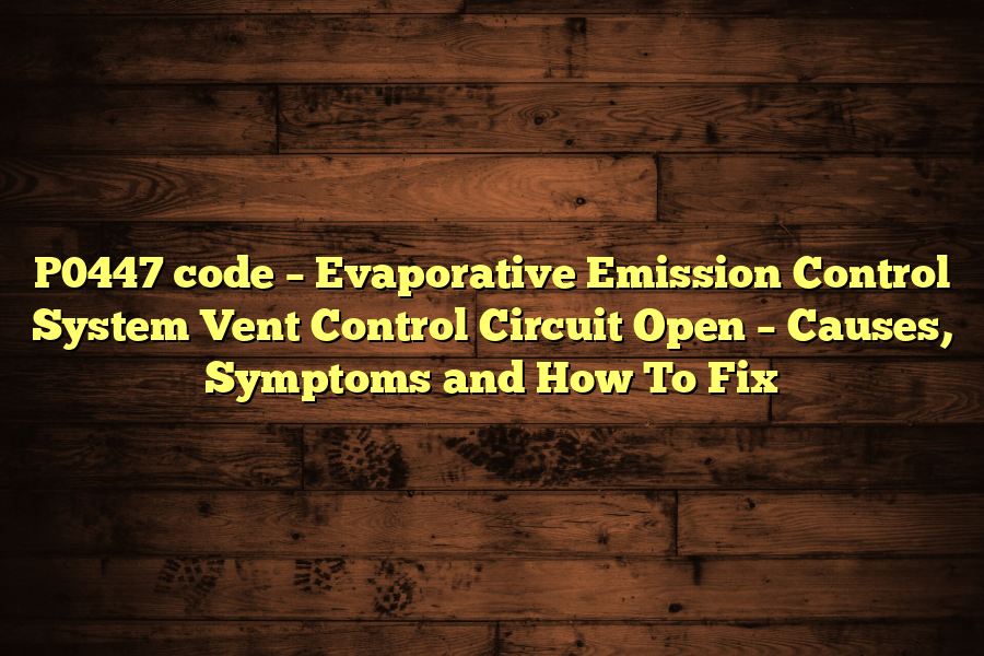P0447 code – Evaporative Emission Control System Vent Control Circuit ...