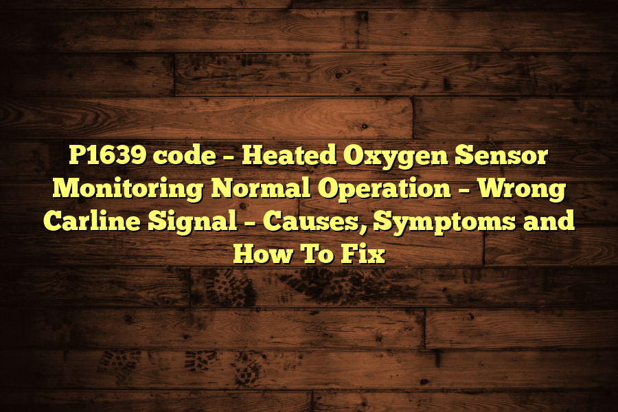 P1639 code – Heated Oxygen Sensor Monitoring Normal Operation – Wrong ...