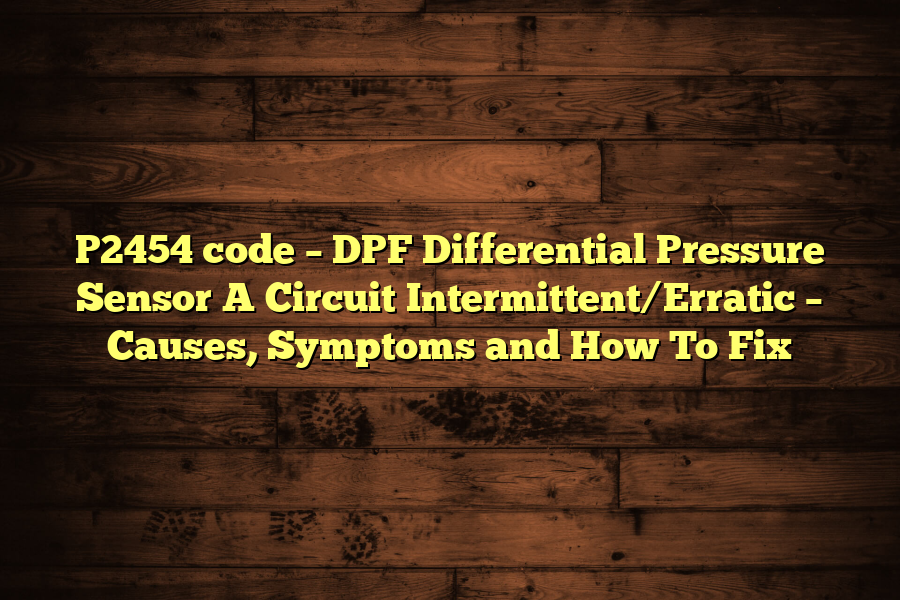 P2454 code – DPF Differential Pressure Sensor A Circuit Intermittent ...