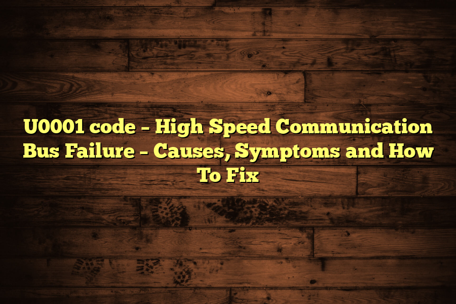 U0001 code – High Speed Communication Bus Failure - Causes, Symptoms and How To Fix
