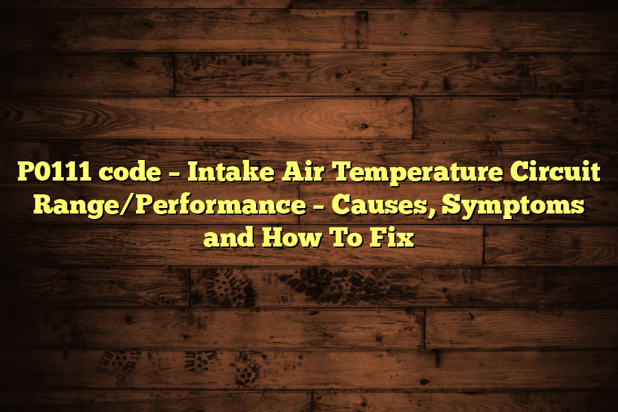 P0111 code – Intake Air Temperature Circuit Range/Performance